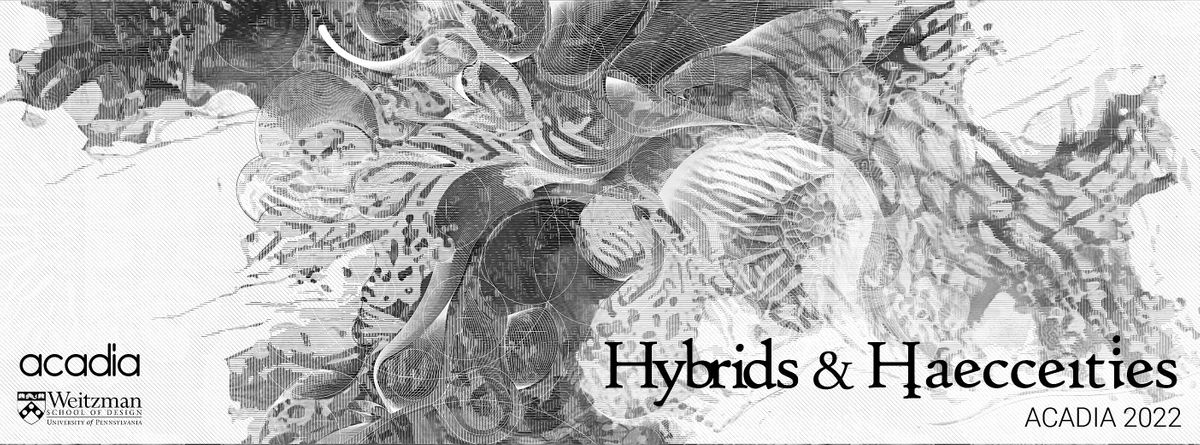 ACADIA 2022 Conference | University of Pennsylvania, Philadelphia, PA ...