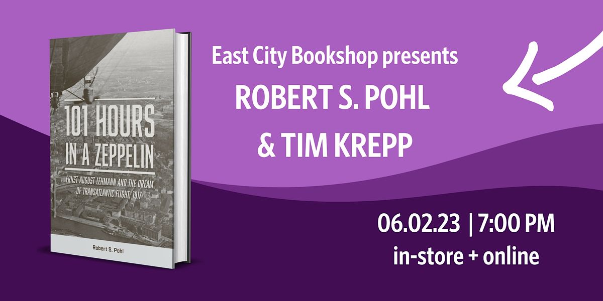 Hybrid Event: Robert Pohl, 101 Hours in a Zeppelin | East City Bookshop, Washington, DC | June 2 ...