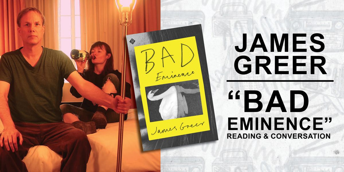 Reading & Conversation: James Greer, author of Bad Eminence at Two ...