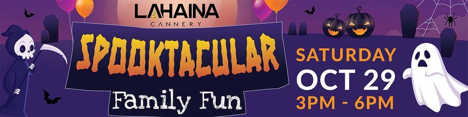SPOOKTACULAR FAMILY FUN | Lahaina Cannery | October 29, 2022