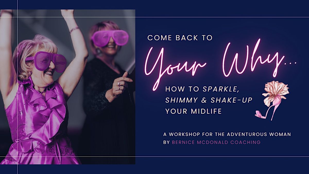 Come Back to your WHY: How To Sparkle, Shimmy and Shake-up Your Midlife ...