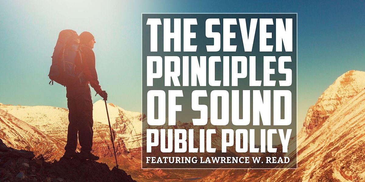 The Seven Principles of Sound Public Policy featuring Lawrence W. Reed ...