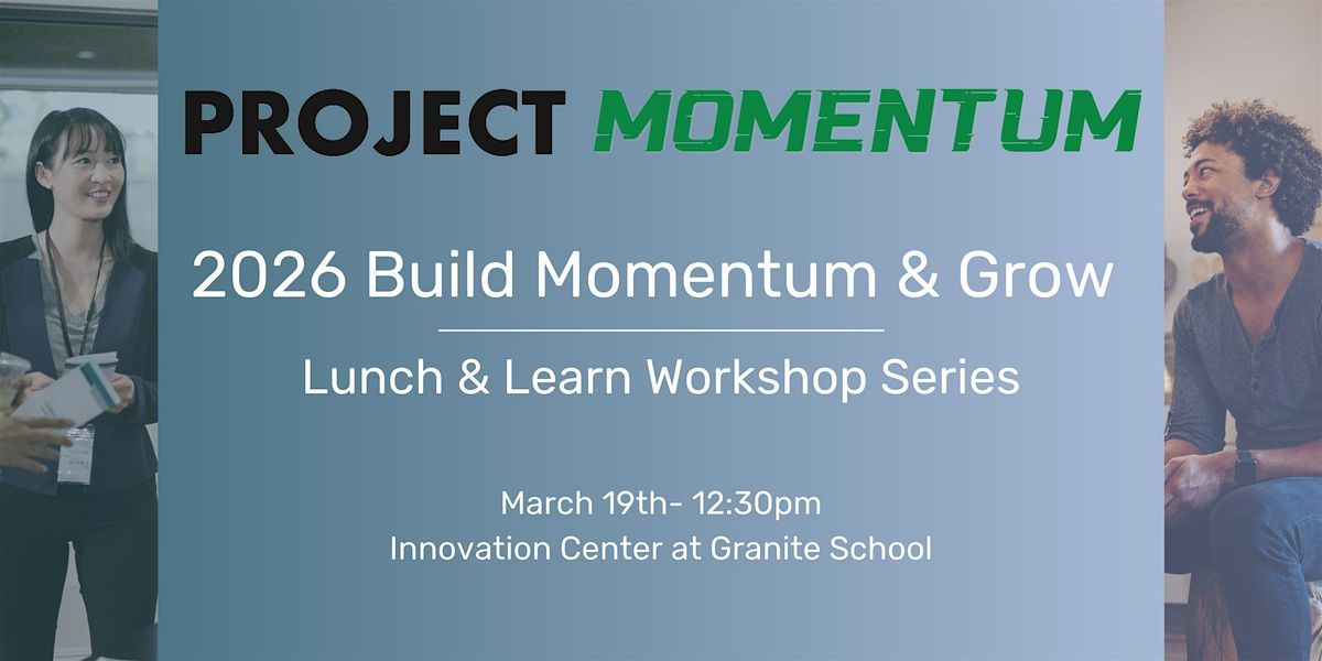 2026 Build Momentum & Grow Lunch & Learn Workshop Series at Granite ...
