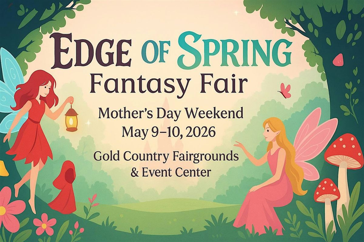 Edge Of Spring Fantasy Fair 2026 at Gold Country Fairgrounds & Event ...