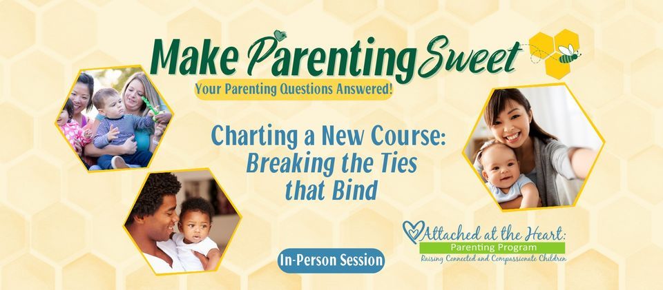 Make Parenting Sweet! In-Person Session: Charting a New Course: Breaking the Ties that Bind ...