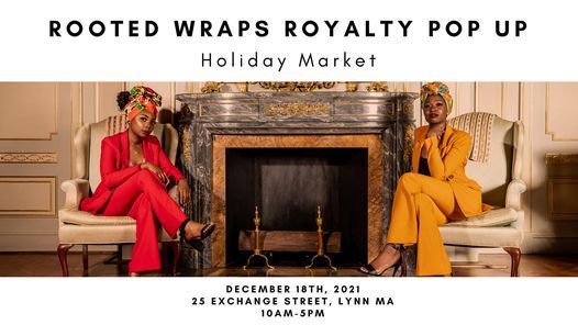 Rooted Wraps Royalty Pop up Market at 25 Exchange St, Lynn, MA 01901 ...