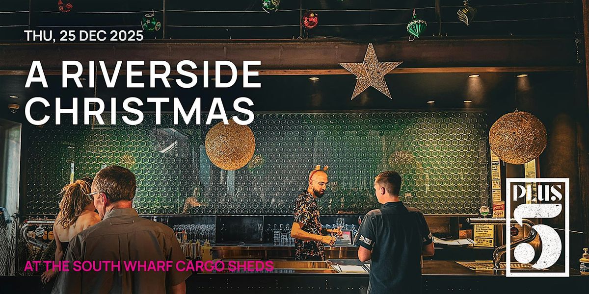 A Riverside Christmas at the Historic South Wharf Cargo Sheds at Plus 5 ...