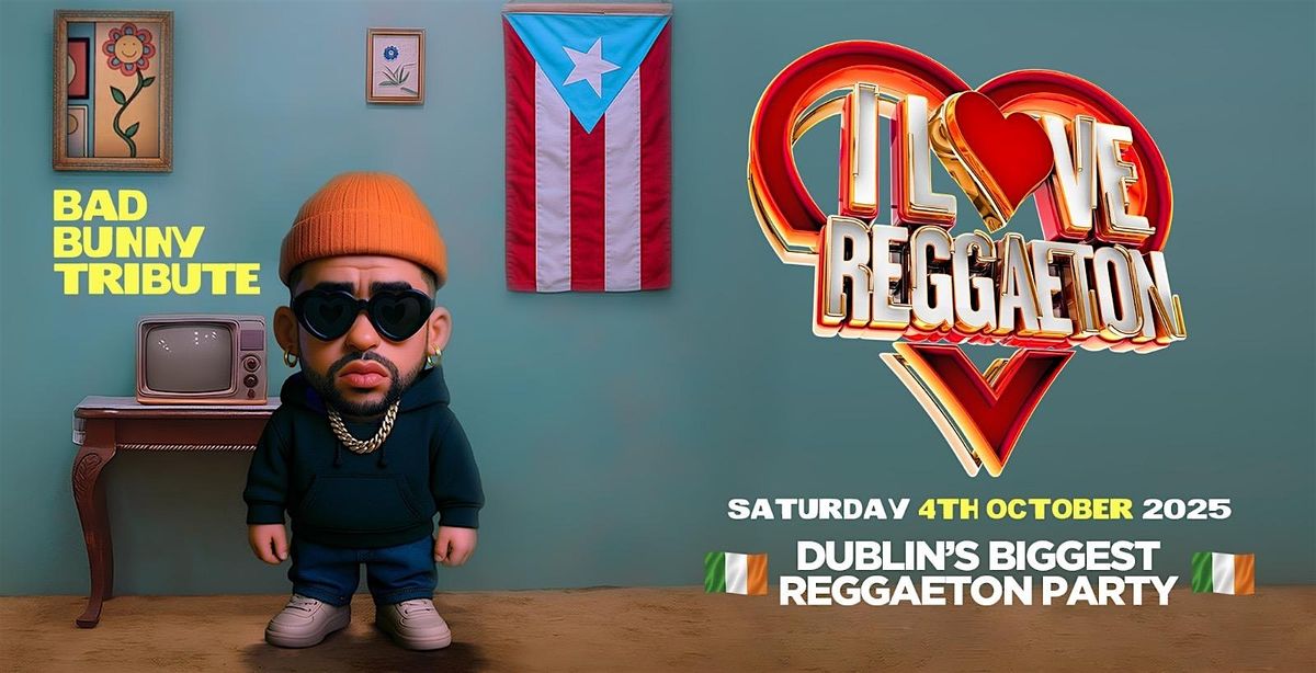 I LOVE REGGAETON "BAD BUNNY TRIBUTE" - DUBLINS BIGGEST REGGAETON PARTY at The Button Factory ...