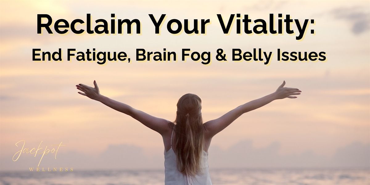 Reclaim Your Vitality: End Fatigue, Brain Fog & Belly Issues | Lewiston ...