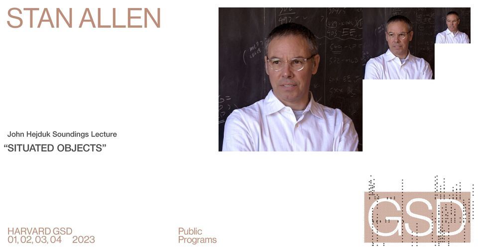 John Hejduk Soundings Lecture: Stan Allen, “Situated Objects” at GSD ...
