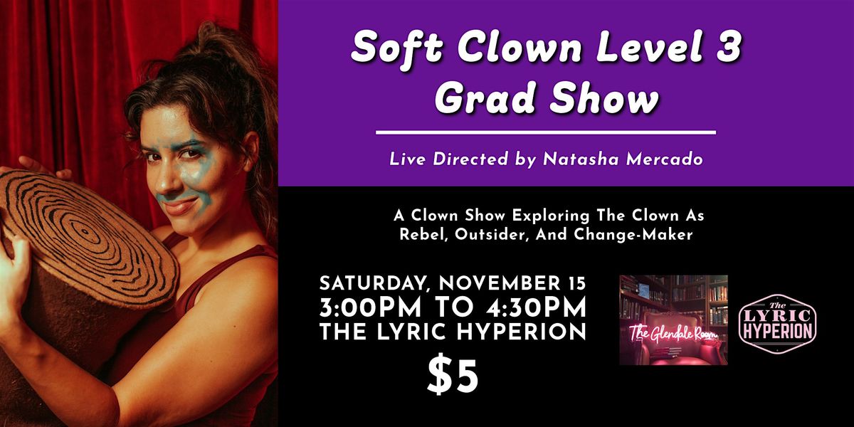 Soft Clown Level 3 Grad Show | Live Directed by Natasha Mercado at The Lyric Hyperion, Los ...