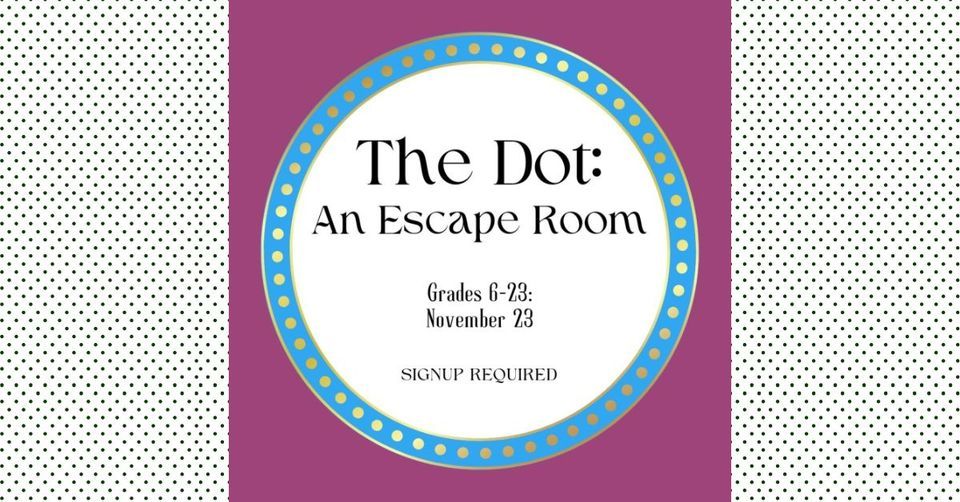 The Dot: an escape room Grades 6-12 | Tom Green County Library System ...