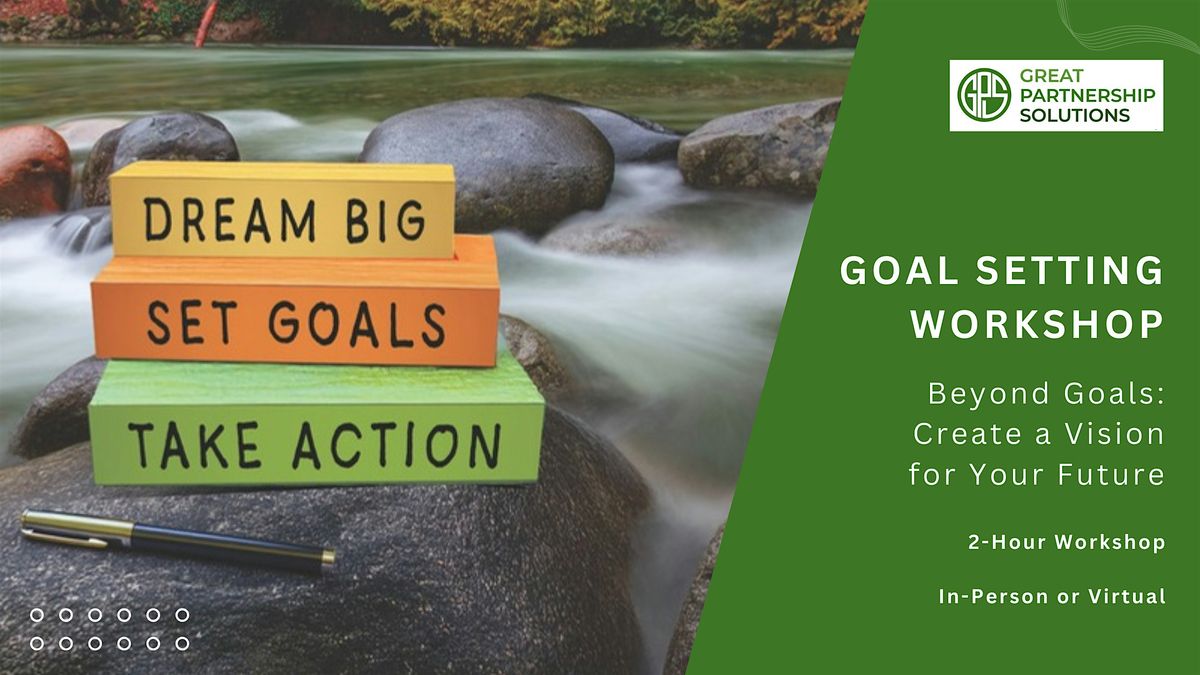 GOAL SETTING WORKSHOP: Beyond Goals: Create a Vision for Your Future ...