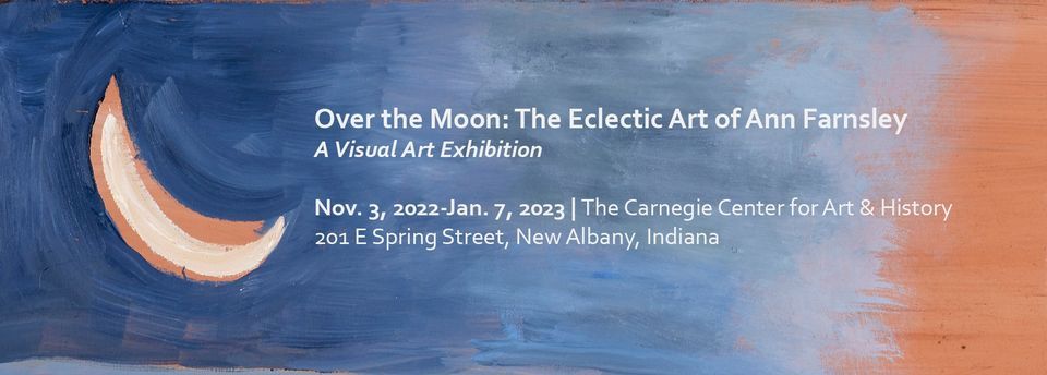Over the Moon: The Eclectic Art of Ann Farnsley Opening Event at ...