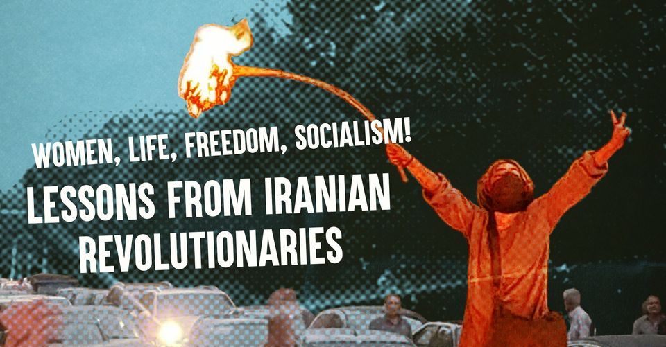 Women, Life, Freedom, Socialism! Lessons From Iranian Revolutionaries ...